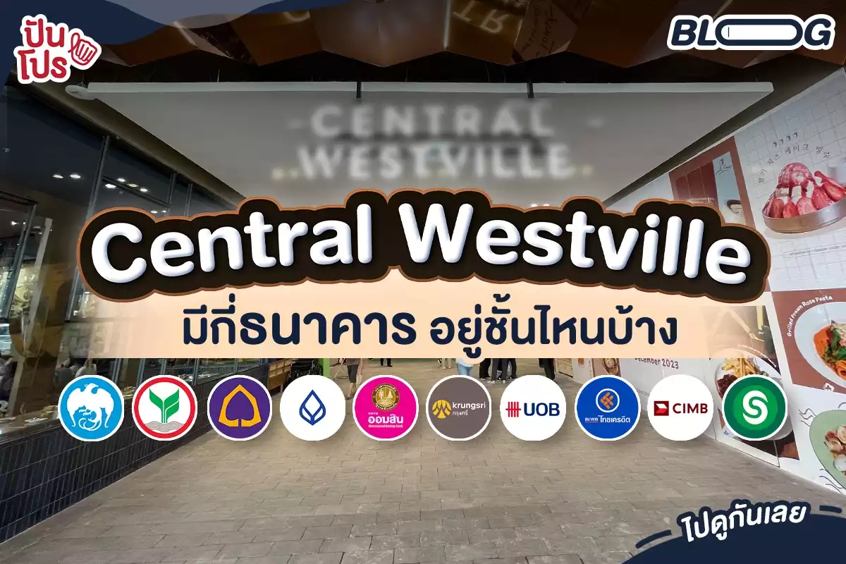 Central Westville มีกี่ธนาคาร อยู่ชั้นไหนบ้าง เราสำรวจมาให้แล้ว | ปันโปร - Punpromotion